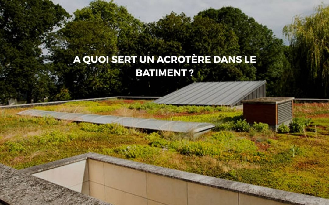 Acrotère : définition, types et utilisation…Tout savoir sur l’acrotère
