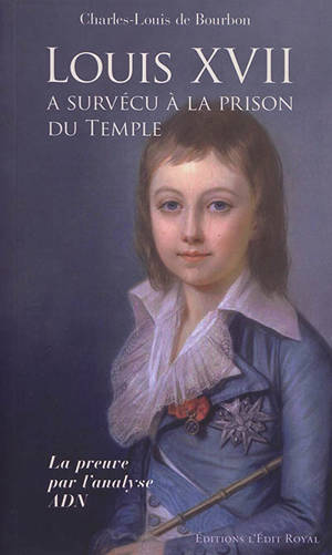 Charles-Louis de Bourbon - Louis XVII a survécu à la prison du Temple ...