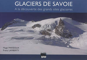 Hugo Mansoux - Glaciers de Savoie : à la découverte des grands sites ...