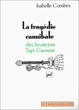 Isabelle Combès - La Tragédie cannibale chez les anciens Tupi-Guarani