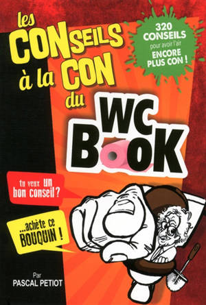 Pascal Petiot - WC book : conseils à la con : 320 conseils pour avoir l ...