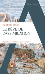 Raphaël Doan - Le rêve de l'assimilation : de la Grèce antique à nos jours