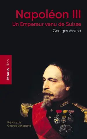 Georges Assima - Napoléon III, un empereur venu de Suisse