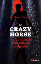 Kathleen Tamisier - Le Crazy Horse : dans l'intimité d'un cabaret de ...