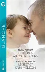 Emily Forbes - Un héros au coeur tendre. Le secret d'un médecin