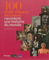 Adrien Goetz - 100 chefs-d'oeuvre du Louvre racontent une histoire du monde