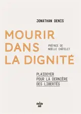 Jonathan Denis - Mourir dans la dignité : plaidoyer pour la dernière ...