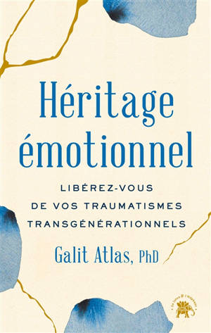Galit Atlas - Héritage émotionnel : libérez-vous de vos traumatismes ...