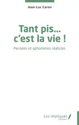 Jean-Luc Caron - Tant pis... c'est la vie ! : pensées et aphorismes ...