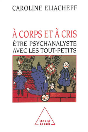 Caroline Eliacheff - A corps et à cris : être psychanalyste avec les ...