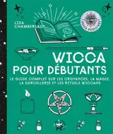 Lisa Chamberlain - Wicca pour débutants : le guide complet sur les ...